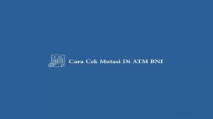 Cara Cek Mutasi Rekening di ATM BNI, Mobile Banking BNI, Internet ...