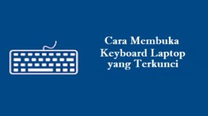 Cara Membuka Keyboard Laptop yang Terkunci