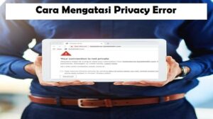 7 Cara Mengatasi Privacy Error di Google Chrome