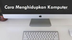 6 Langkah Cara Menghidupkan Komputer yang Benar untuk Pemula