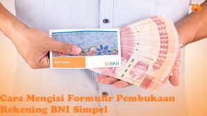 Ini Cara Mengisi Formulir Pembukaan Rekening BNI Simpel dan Mudah