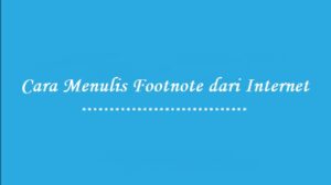Cara Menulis Footnote dari Internet yang Benar