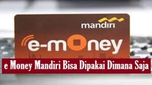e-Money Mandiri Bisa Dipakai Dimana Saja? Ini Ulasan Lengkapnya – Virenial